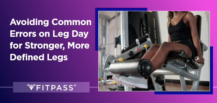 Avoiding Common Errors on Leg Day for Stronger, More Defined Legs | FITPASS